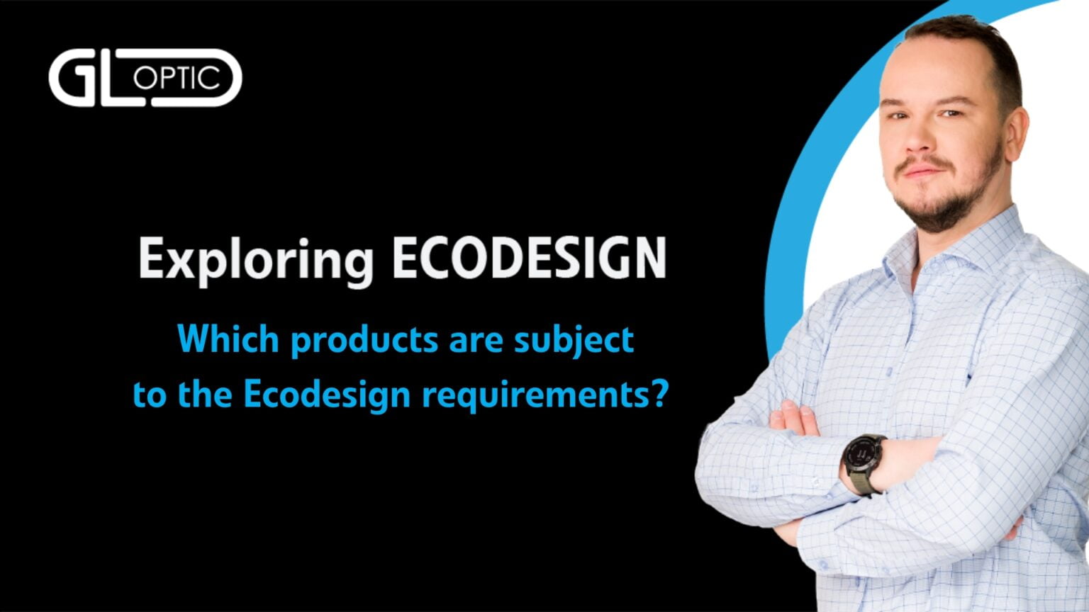 Which products are subject to the Ecodesign requirements? - GL Optic